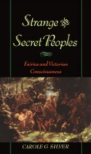 Strange and Secret Peoples: Fairies and Victorian Consciousness ...