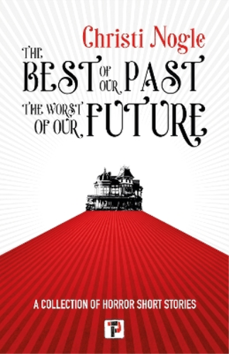Christi Nogle The Best of Our Past, the Worst of Our Future (Poche ...