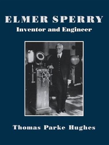 Johns Hopkins Studies in the History of Technology Ser.: Elmer Sperry ...