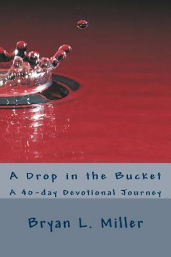 Drop in the Bucket : A 40-Day Devotional Journey by Bryan Miller (2014 ...