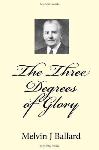 THE THREE DEGREES OF GLORY: DISCOURSE GIVEN IN THE OGDEN By Melvin J ...