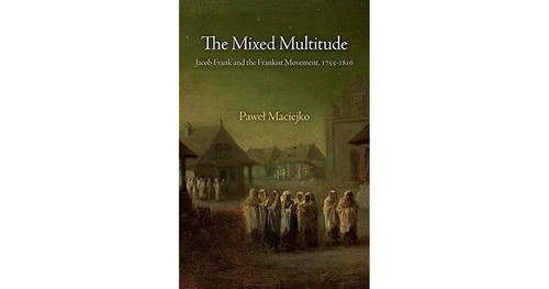 The Mixed Multitude: Jacob Frank and the Frankist Movement, 1755-1816 ...