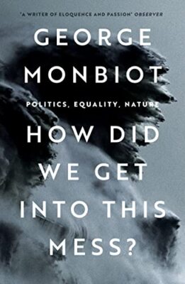 How Did We Get Into This Mess?: Pol..., Monbiot, George | eBay Australia