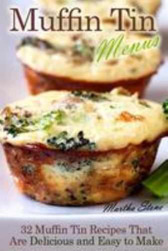 Muffin Tin Menus: 32 Recipes That Are Delicious and Easy to Make ...