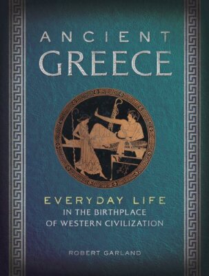 Ancient Greece: Everyday Life in the Birthplace of... by Robert Garland ...