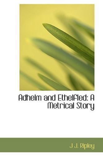 Adhelm and Ethelfled : A Metrical Story by J. J. Ripley (2009, Trade ...