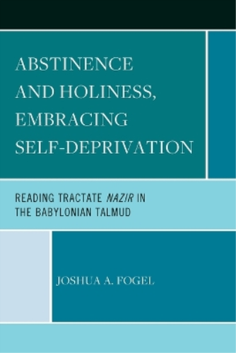 Joshua A. Fogel Abstinence and Holiness, Embracing Self-Deprivation ...