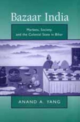 Bazaar India: Markets, Society, and the Colonial State in Bihar by ...