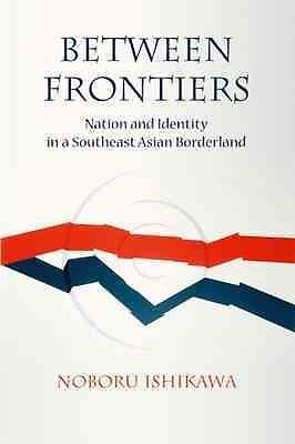 Between Frontiers : Nation and Identity in a Southeast Asian Border ...