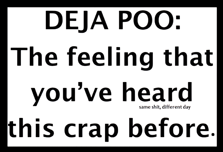 Deja Poo: Feeling That You've Heard Same Sh*t Different Day Crap Before ...