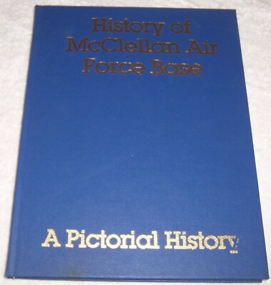 History of McClellan Air Force Base A Pictorial History by Maurice A ...