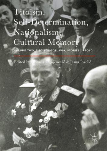 Titoism, Self-Determination, Nationalism, Cultural Memory : Volume Two ...