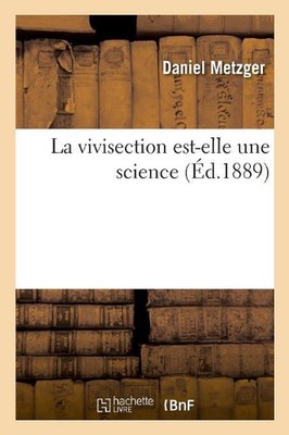 La vivisection est-elle une science by Daniel Metzger (French ...