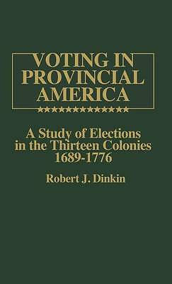 Voting in Provincial America: A Study of Elections in the Thirteen ...