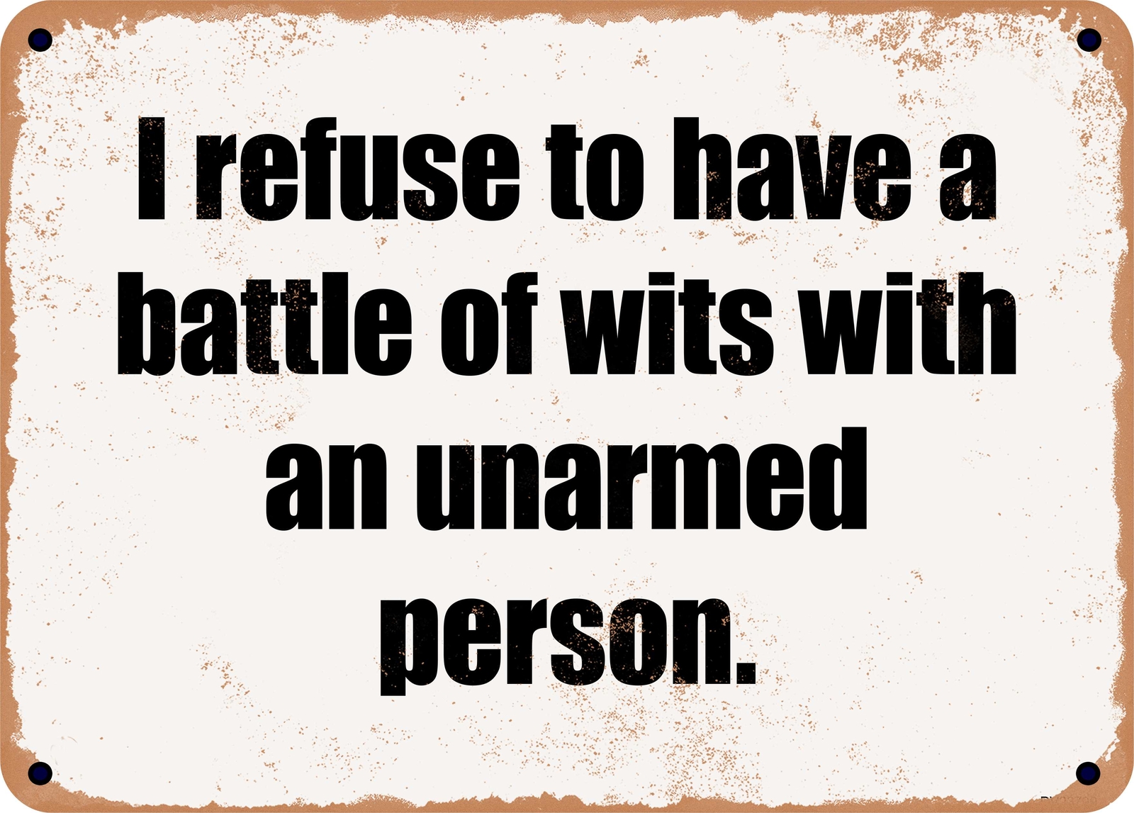 METAL SIGN - I refuse to have a battle of wits with an unarmed person ...