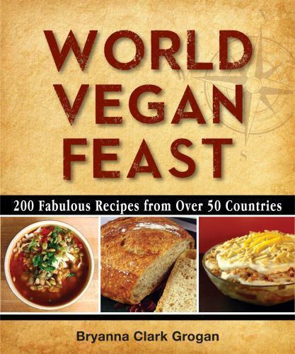 World Vegan Feast: 200 Fabulous Recipes from Over 50 Countries ...
