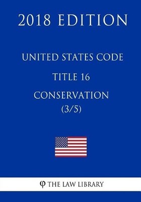 The Law Library United States Code - Title 16 - Conservation (3/5 ...