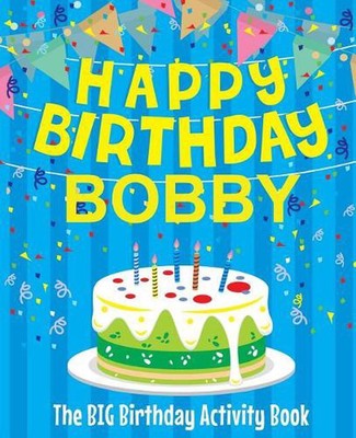 Happy Birthday Bobby - The Big Birthday Activity Book: (Personalized ...