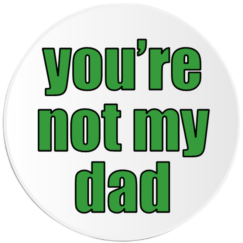 You're Not My Dad - 25 Pack Circle Stickers 3 Inch - Sarcasm Humor | eBay