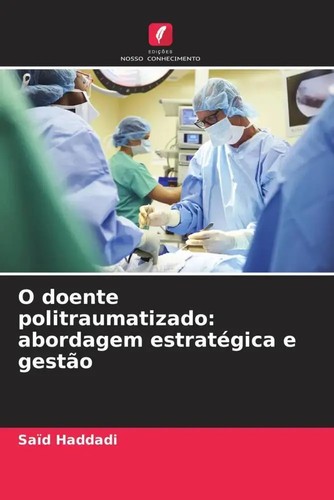 Saïd Haddadi (u. a.) | O doente politraumatizado: abordagem estratégica ...