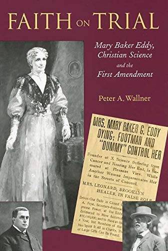 Faith on Trial: Mary Baker Eddy, Christian Science and the First Am ...