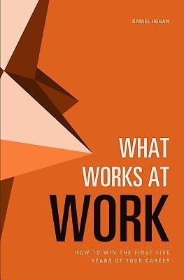 What Works at Work How Win First Five Years Your Caree by Hogan Daniel ...
