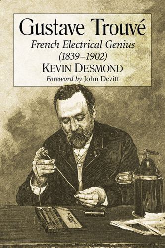 Gustave Trouvé : French Electrical Genius (1839-1902) by John Devitt ...
