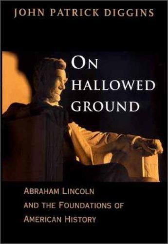 On Hallowed Ground : Abraham Lincoln and the Foundations of American ...