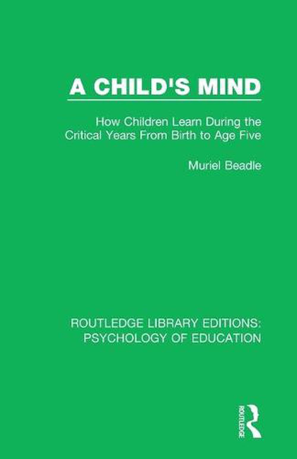 A Child's Mind: How Children Learn During the Critical Years from Birth ...