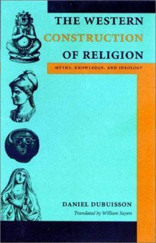 Western Construction of Religion : Myths, Knowledge, and Ideology by ...