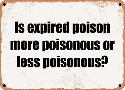 METAL SIGN - Is expired poison more poisonous or less poisonous? | eBay UK