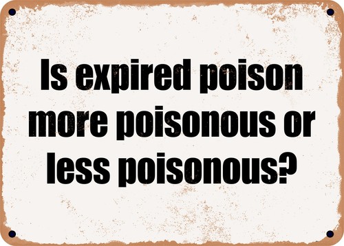 METAL SIGN - Is expired poison more poisonous or less poisonous? | eBay UK