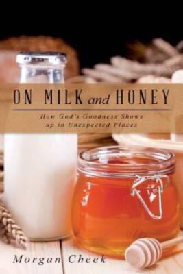 On Milk and Honey: How God's Goodness Shows up in Unexpected Places ...