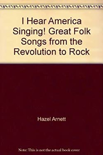 I Hear America Singing! Great Folk Songs from the Revolution to R ...
