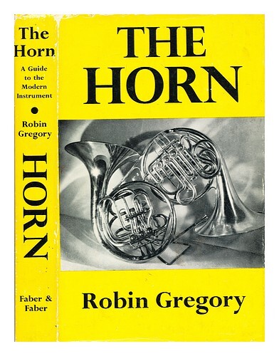 GREGORY, ROBIN (MUSICIAN) The horn : a guide to the modern instrument ...
