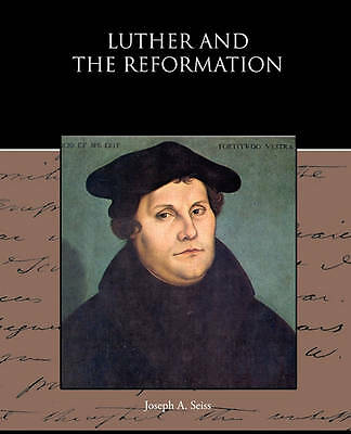 Luther and the Reformation by Joseph a Seiss (Paperback, 2010) online ...