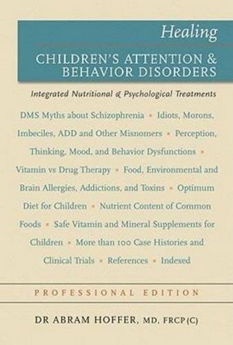 HEALING CHILDREN'S ATTENTION & BEHAVIOR DISORDERS: By Abram Hoffer ...