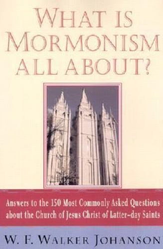 What Is Mormonism All About? : Answers to the 150 Most Commonly Asked ...