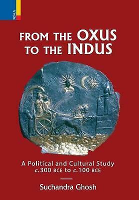 From the Oxus to the Indus: A Political and Cultural Study C. 300bce ...