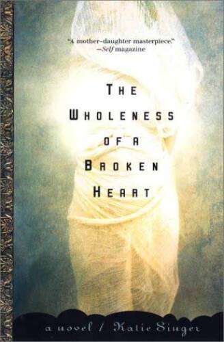 The Wholeness of a Broken Heart: A Novel - Paperback By Singer, Katie ...