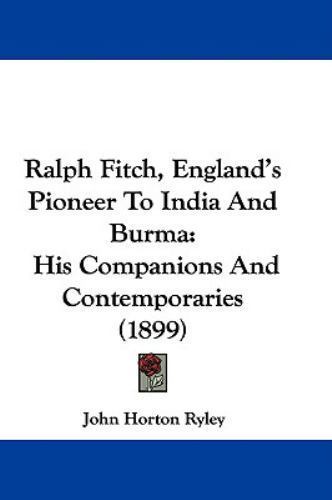 Ralph Fitch, England's Pioneer to India and Burm : His Companions and ...