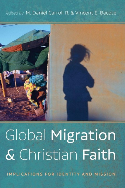 Global Migration and Christian Faith von M. Daniel Carroll R. Vincent E. Bacote (2021 ...