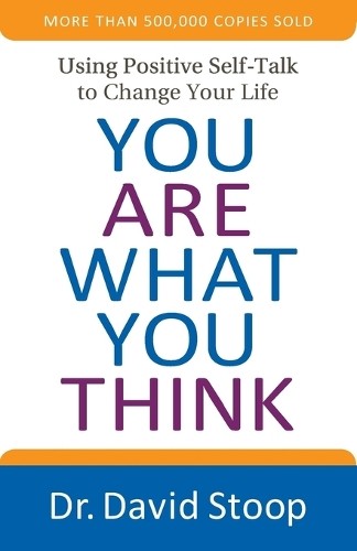 Dr. David Stoop You Are What You Think – Using Positive Self–Talk to ...
