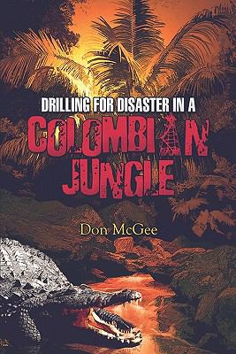 Drilling for Disaster in a Colombian Jungle by Don McGee (2007, Perfect ...