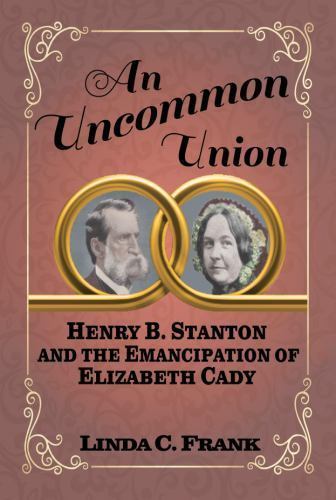 An Uncommon Union: Henry B. Stanton and the Emancipation of Elizabeth ...