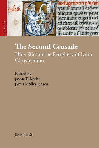 THE SECOND CRUSADE: HOLY WAR ON THE PERIPHERY OF LATIN By Jason T Roche ...