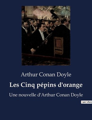 Les Cinq ppins d'orange: Une nouvelle d'Arthur Conan Doyle by Sir ...