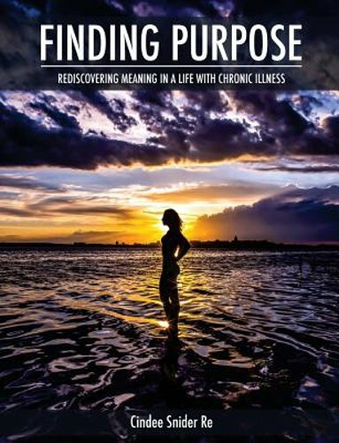 Finding Purpose: Rediscovering Meaning in a Life with Chronic Illness ...
