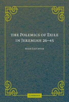 The Polemics of Exile in Jeremiah 26-45 by Mark Leuchter: New ...