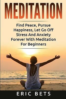 Meditation: Find Peace, Pursue Happiness, and Let Go Off Stress a by Bets, Eric | eBay Australia